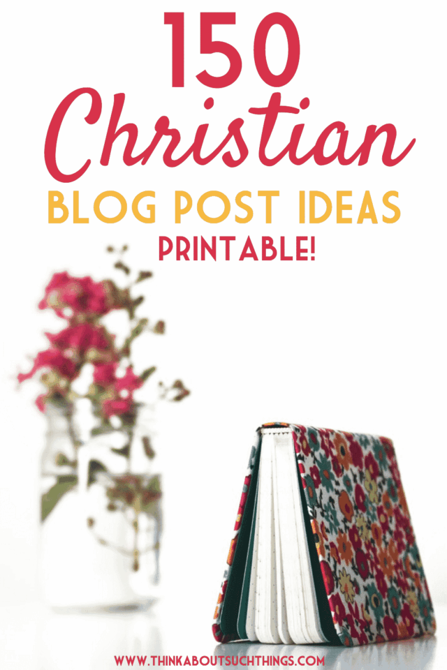 150 Inspiring Christian Blog Post Ideas [Free Printable] | Think About ...