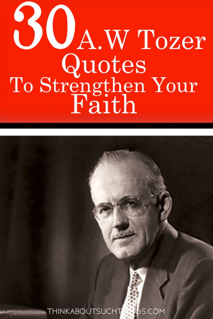 30 A.W Tozer Quotes to Strengthen Your Faith | Think About Such Things