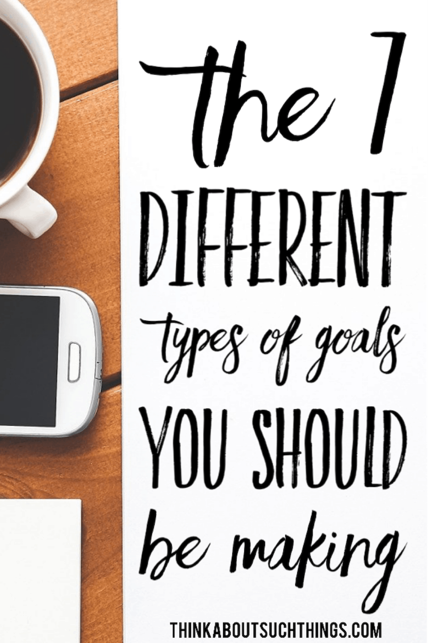 The 7 Different Types Of Goals You Should Be Making | Think About Such ...