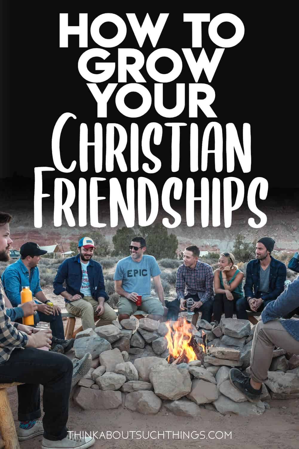 10 Tips To Grow Your Christian Friendships | Think About Such Things