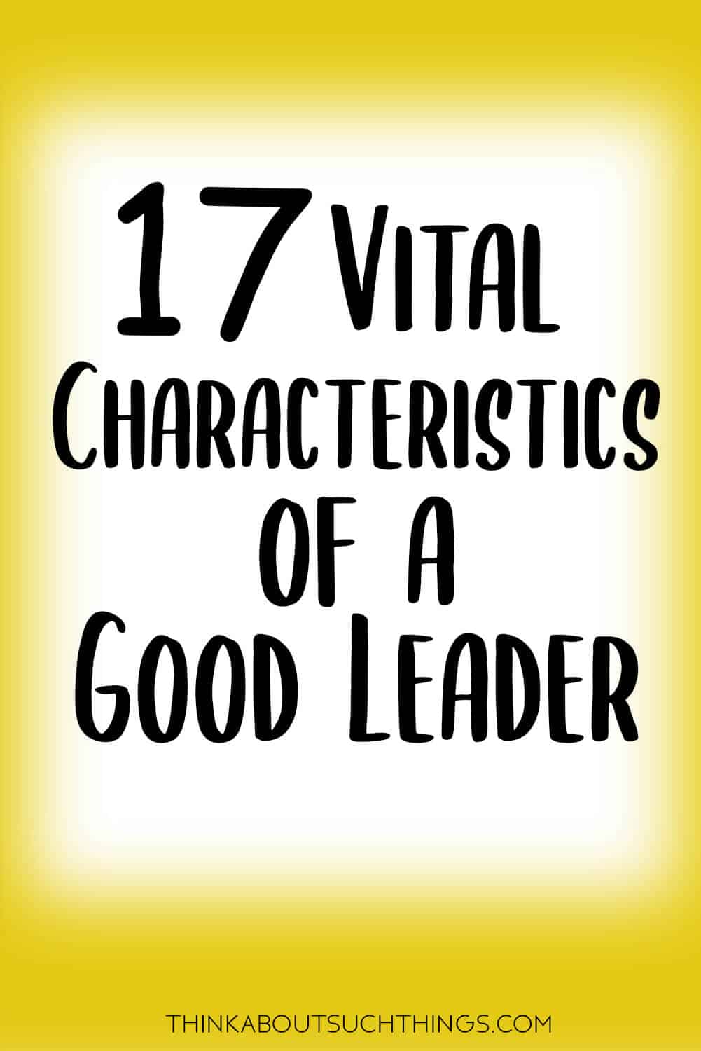 17 Vital Characteristics Of A Good Leader | Think About Such Things