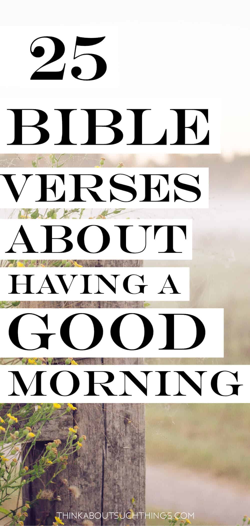 25 Uplifting Bible Verses For A Good Morning | Think About Such Things