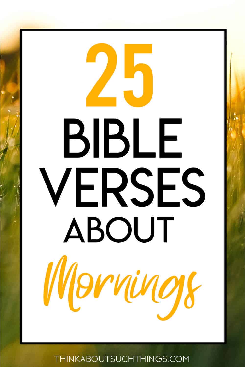 25 Uplifting Bible Verses For A Good Morning | Think About Such Things
