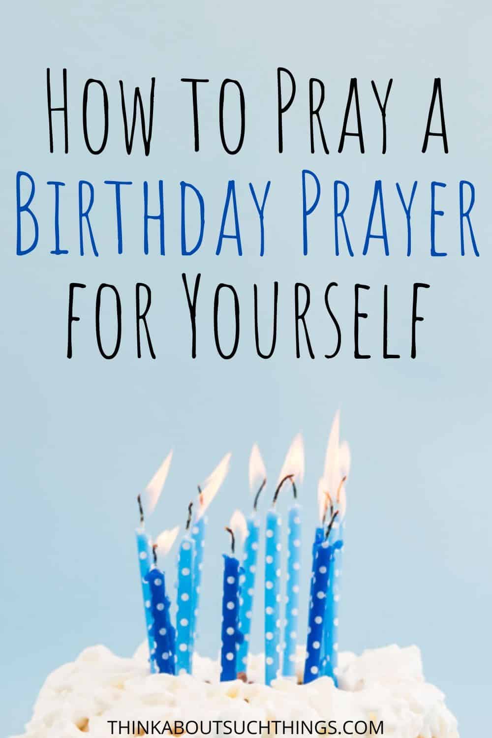 How To Pray A Birthday Prayer For Myself | Think About Such Things