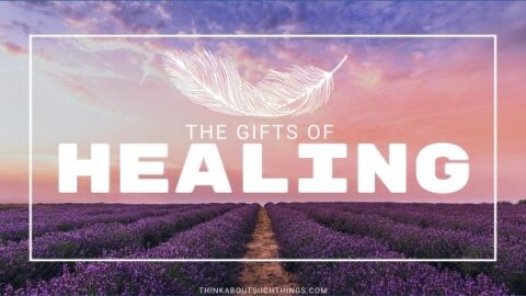The Powerful Gifts Of Healing | Think About Such Things