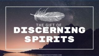 The Powerful Gift Of Discerning Spirits | Think About Such Things