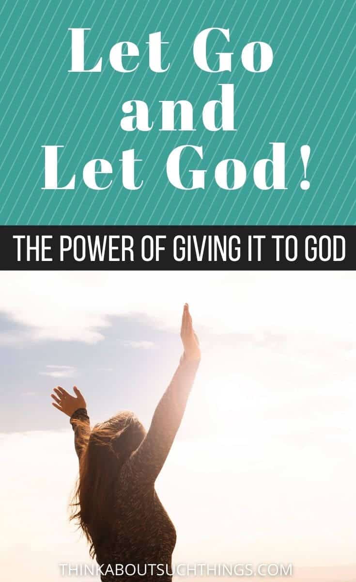 Let Go And Let God: The Power Of Giving It To God | Think About Such Things