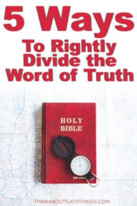 5 Practical Ways To Rightly Divide The Word Of Truth | Think About Such ...