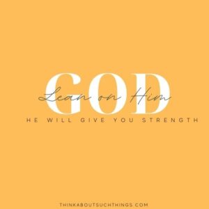 4 Ways To Lean On God When You Are Struggling | Think About Such Things
