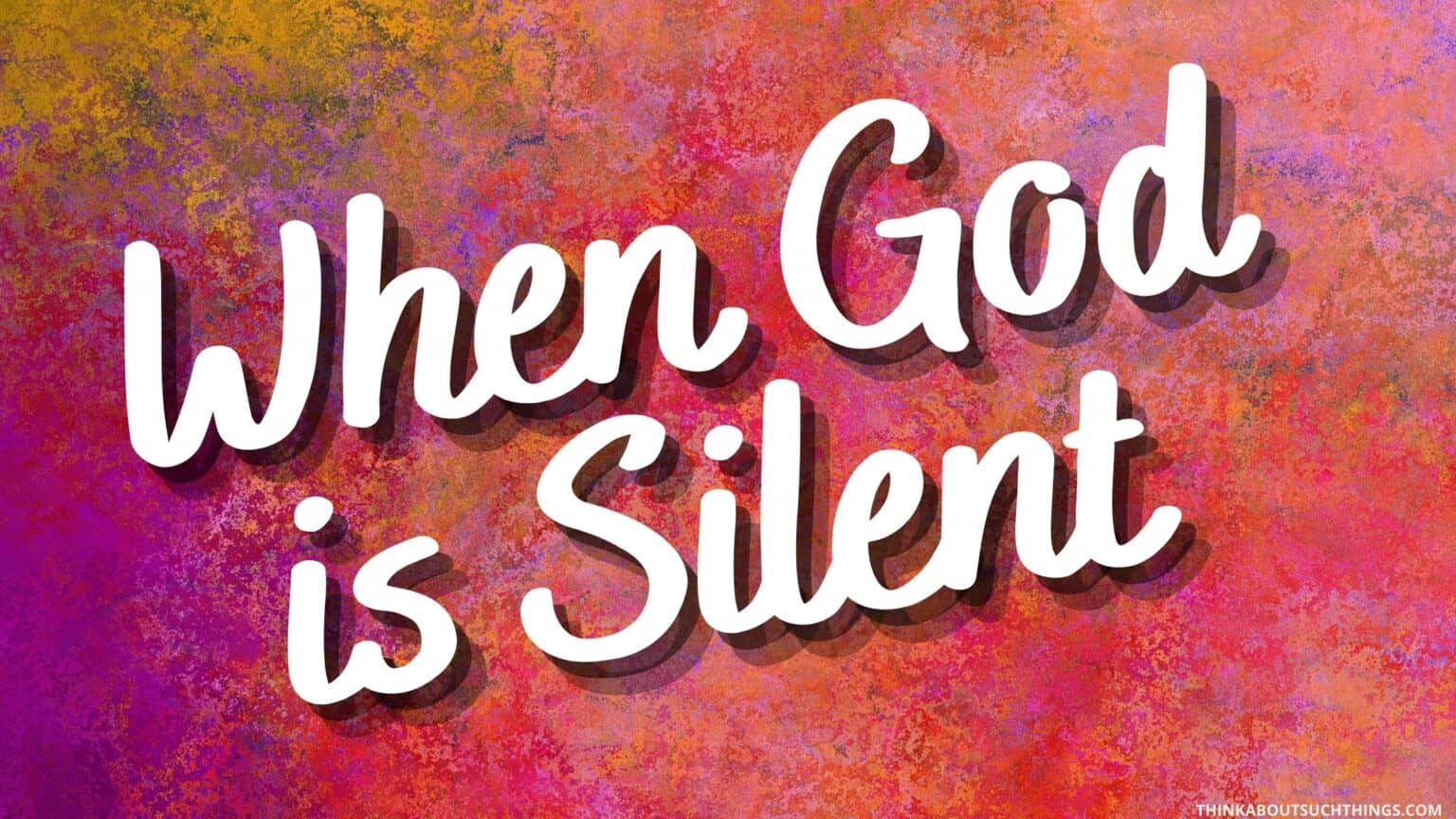 When God Is Silent: 5 Practical Things You Can Do | Think About Such Things