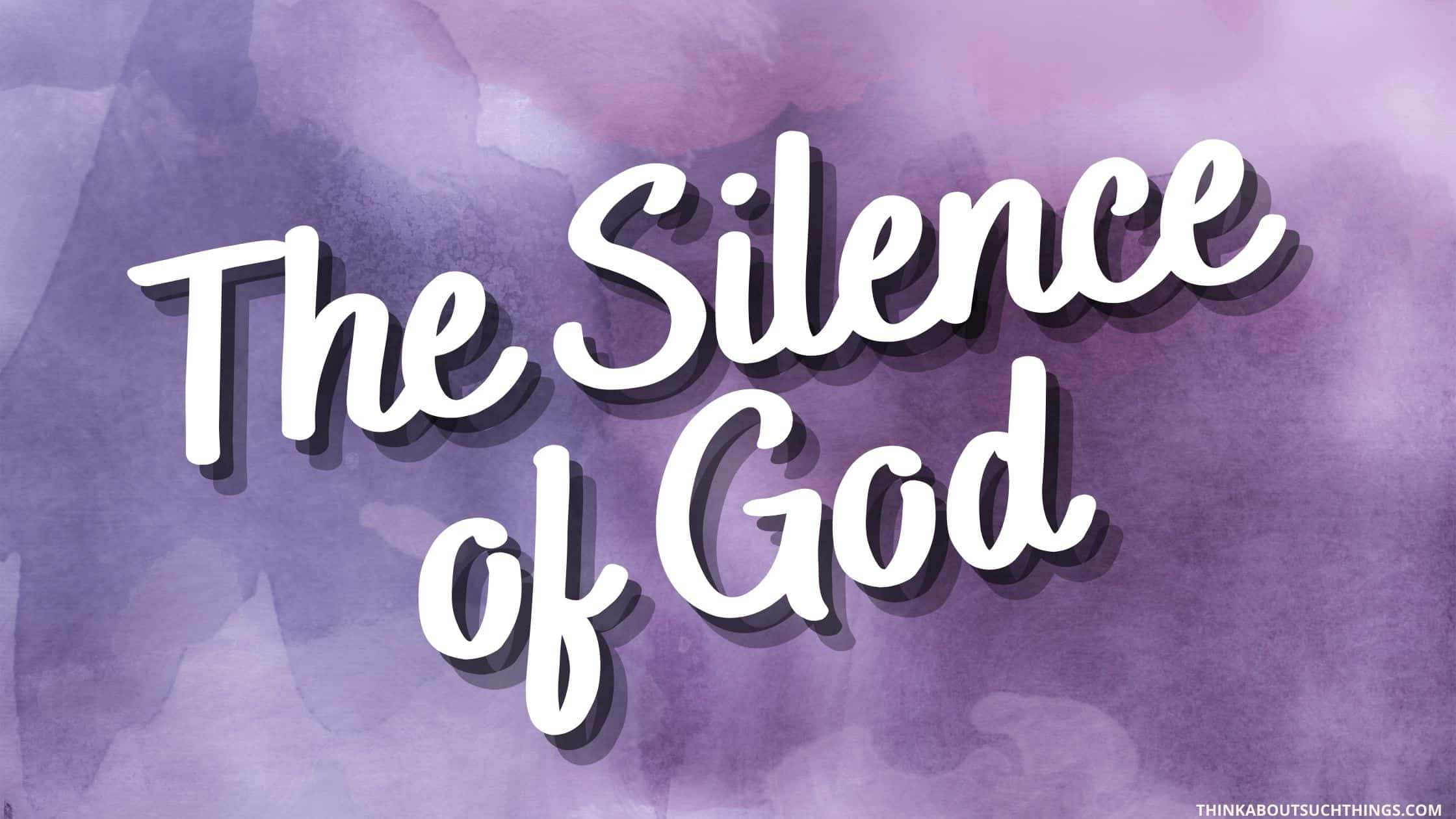 When God Is Silent: 5 Practical Things You Can Do | Think About Such Things