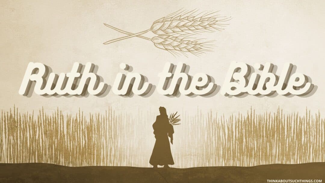 7 Inspiring Characteristics Of Ruth In The Bible | Think About Such Things
