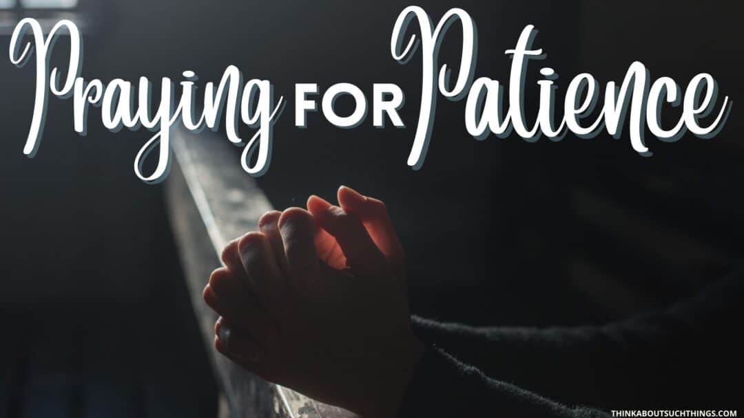 20 Mighty Prayers For Patience You Can Pray | Think About Such Things