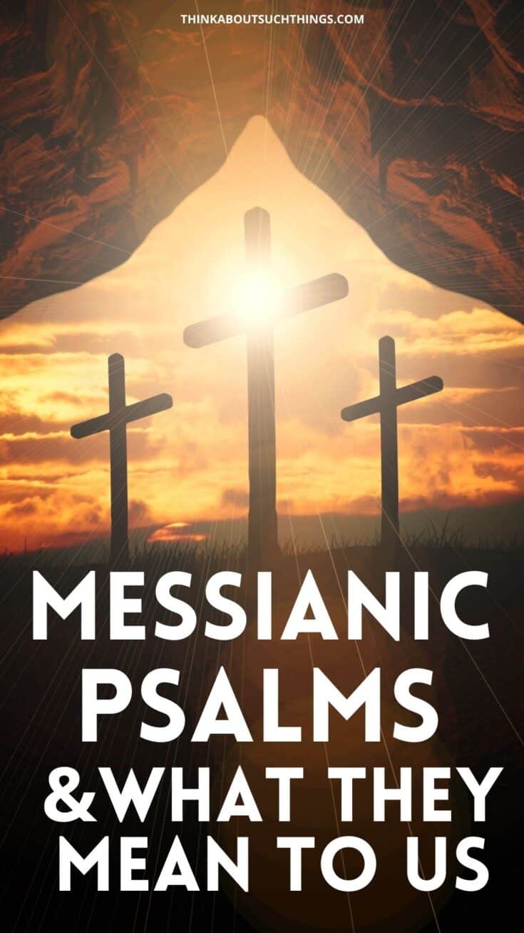 7 Messianic Psalms And What They Mean To Us | Think About Such Things