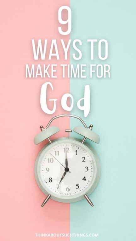 How To Make Time For God: 9 Practical Ideas | Think About Such Things