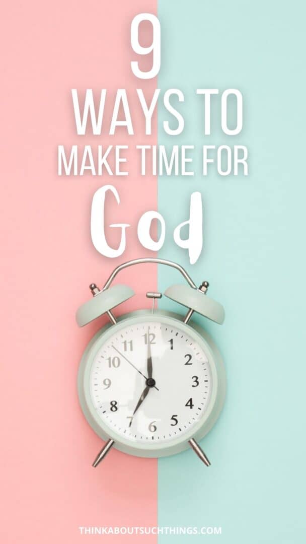 How To Make Time For God: 9 Practical Ideas | Think About Such Things