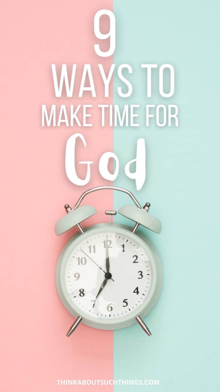 How To Make Time For God: 9 Practical Ideas | Think About Such Things