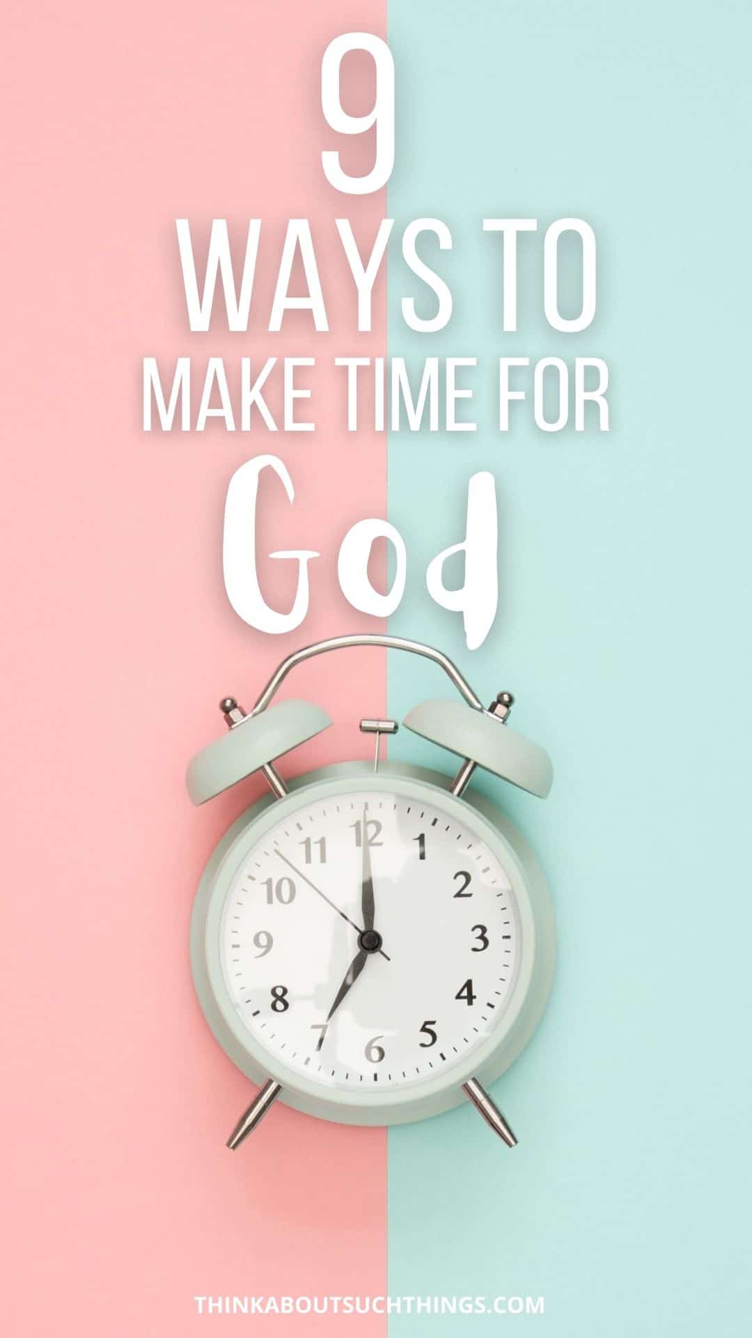 How To Make Time For God: 9 Practical Ideas | Think About Such Things
