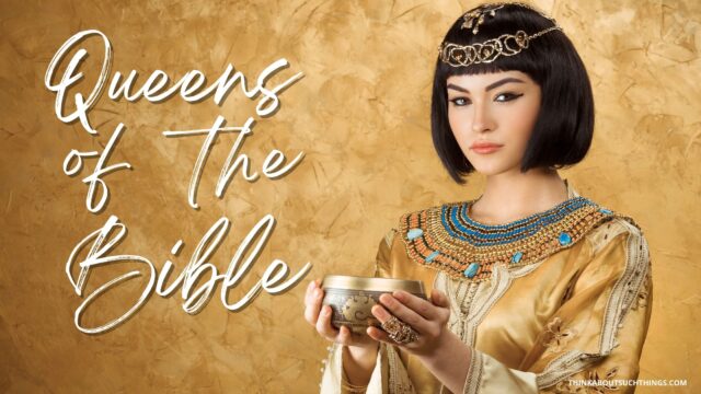 16 Interesting Queens Of The Bible | Think About Such Things