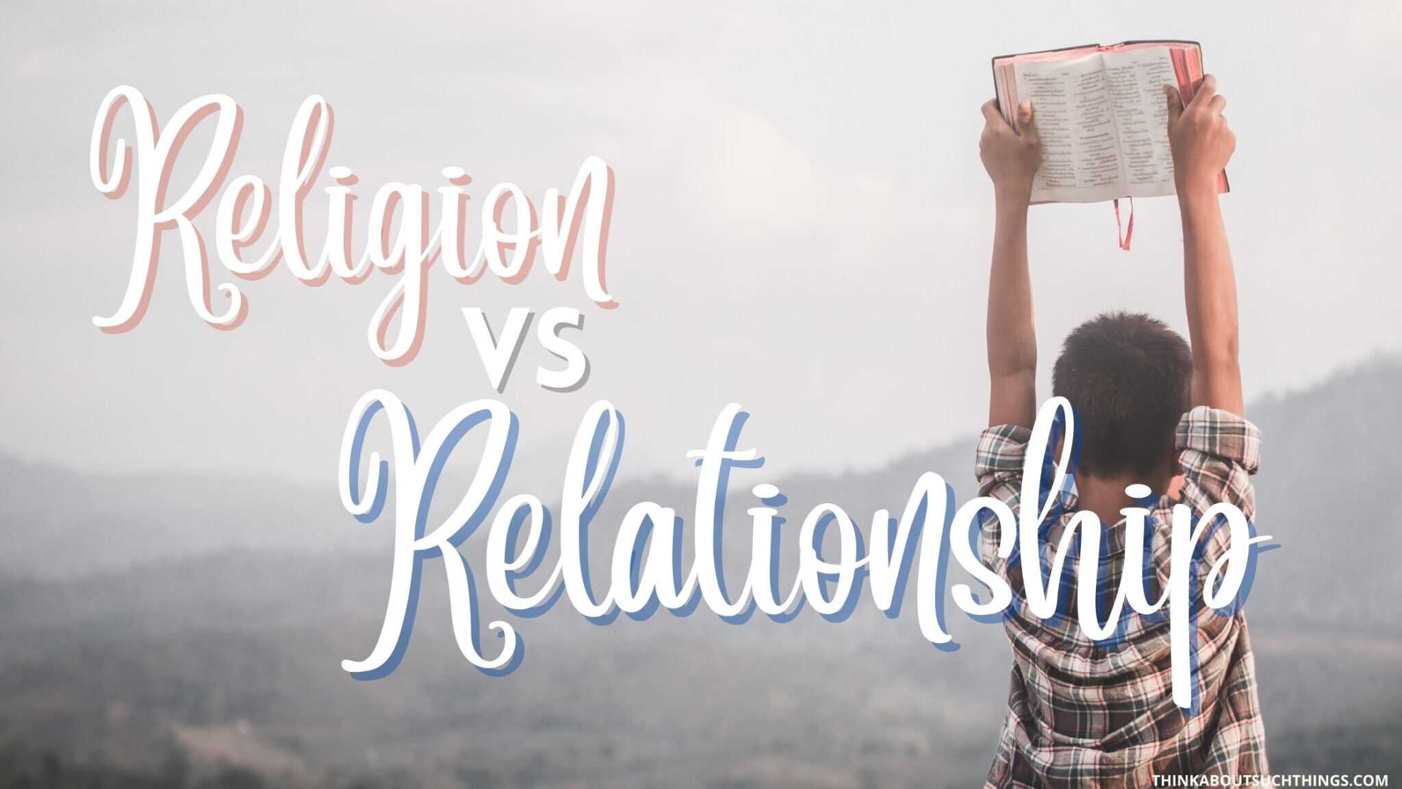 Religion Vs Relationship: The Difference Between The Two | Think About ...