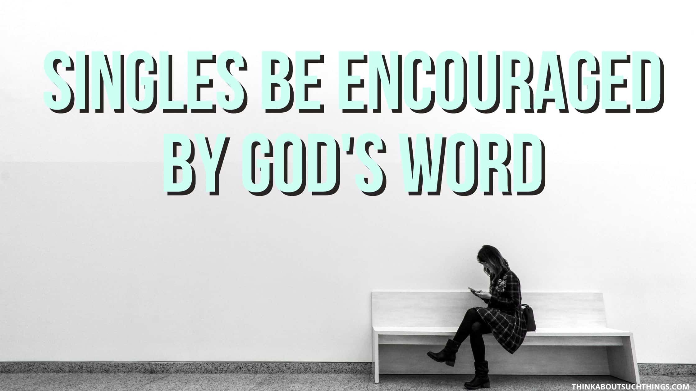 20+ Key Bible Verses For Singles To Be Encouraged | Think About Such Things