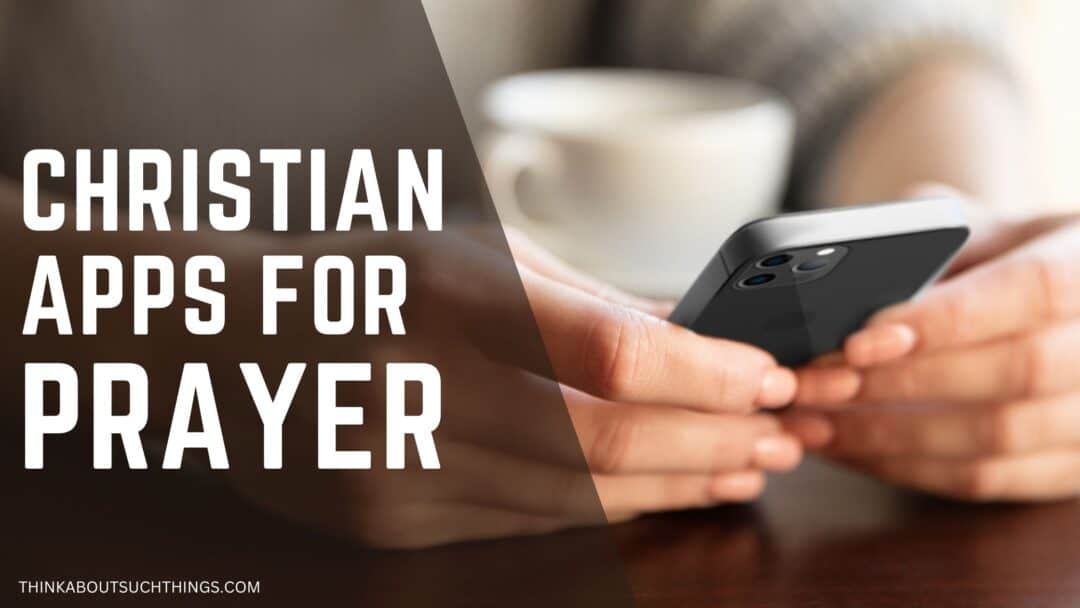 12 Best Christian Apps To Grow Your Faith | Think About Such Things