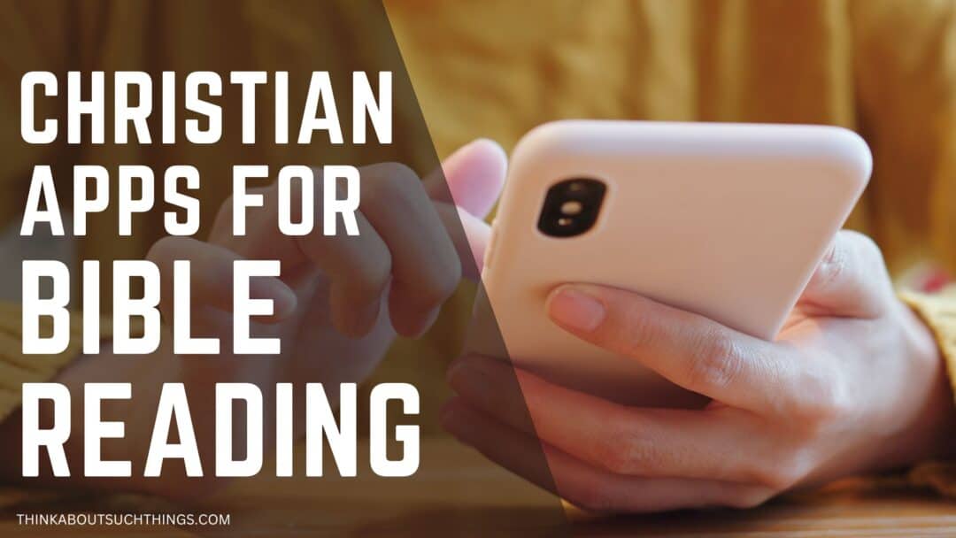 12 Best Christian Apps To Grow Your Faith | Think About Such Things