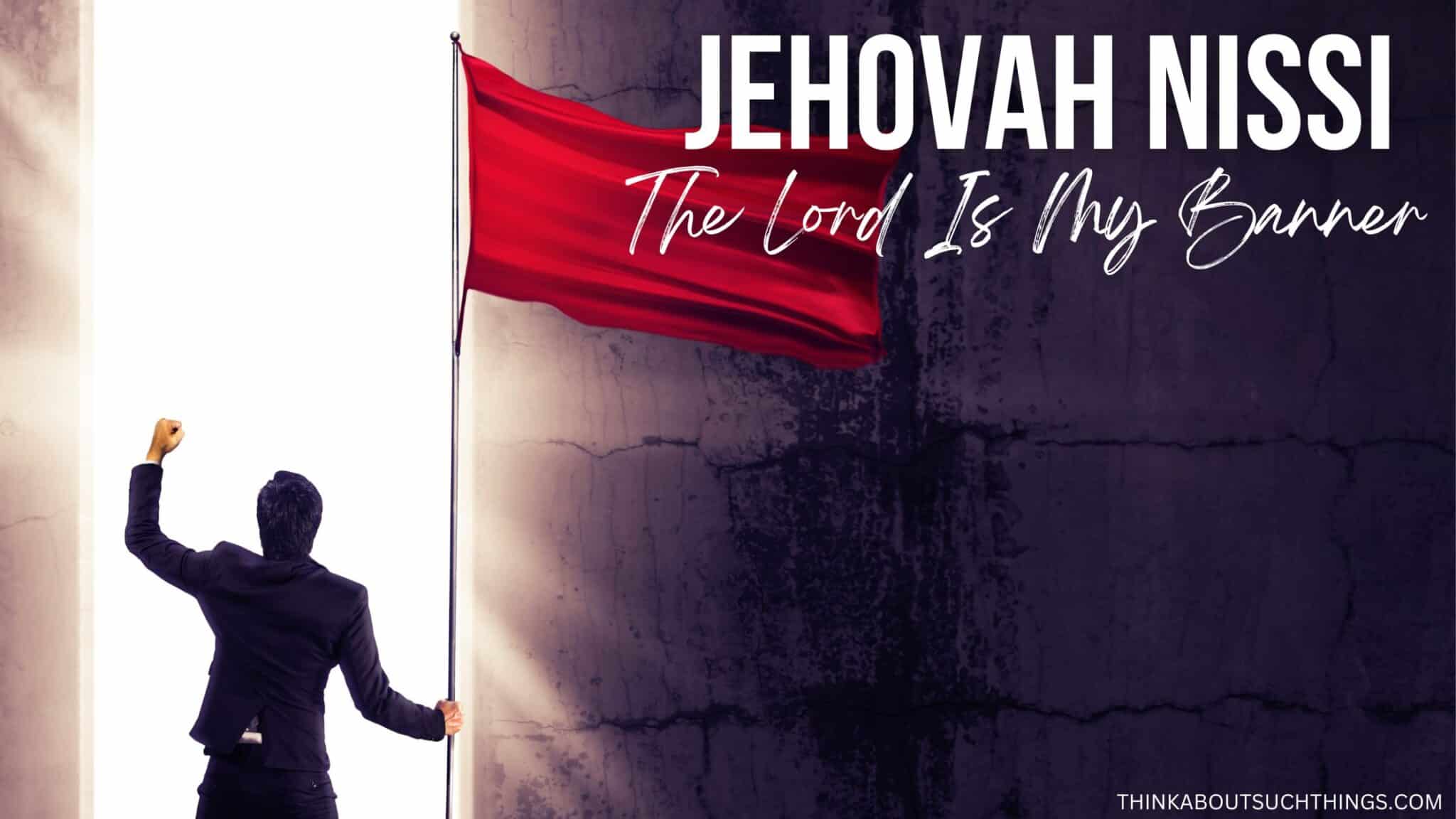 Jehovah Nissi: The Lord Is My Banner {Meaning And Lessons} | Think ...