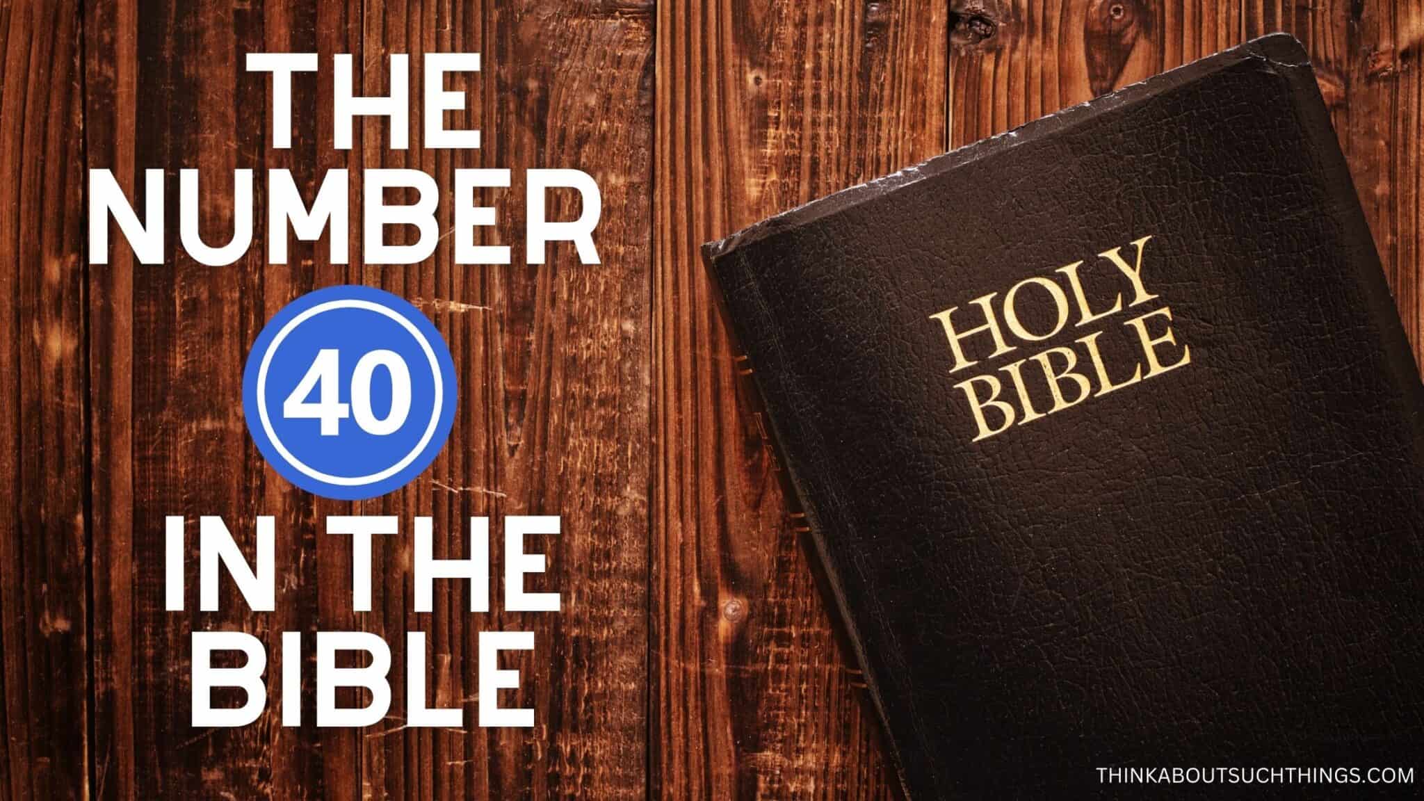 40 In The Bible: Symbolism, Meaning, And More | Think About Such Things