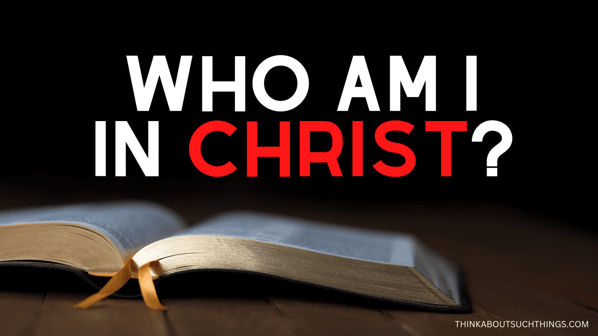 Who I Am In Christ: Verses, Affirmations And More | Think About Such Things