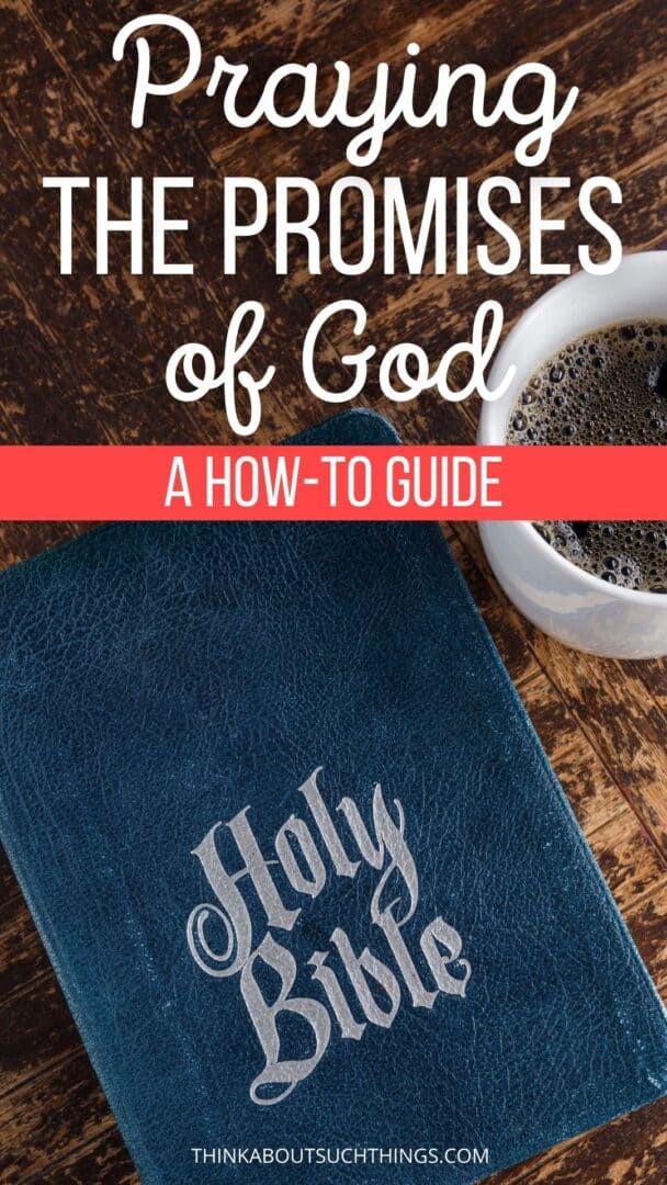 Praying The Promises Of God: A How-To Guide | Think About Such Things