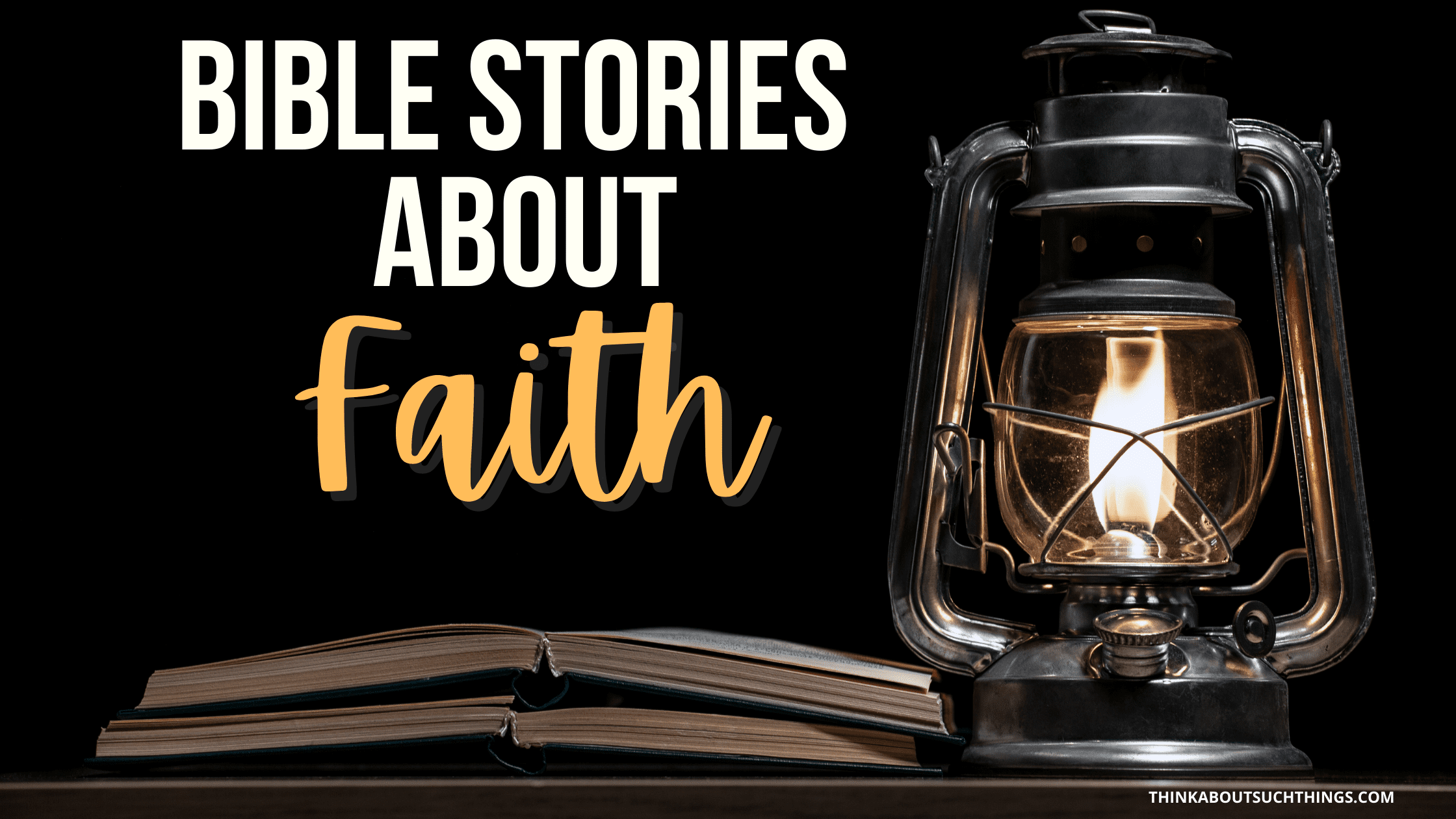 Powerful Bible Stories About Faith To Stir You Up | Think About Such Things