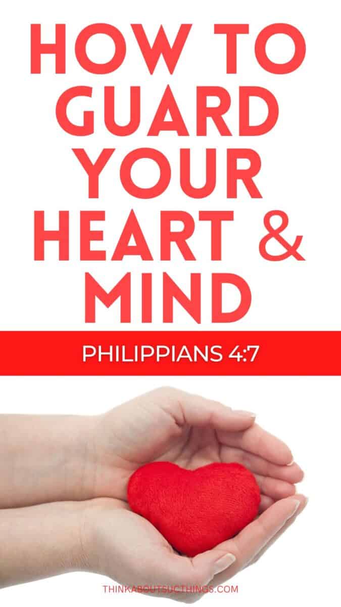 How To Guard Your Heart And Mind: Philippians 4:7 | Think About Such Things