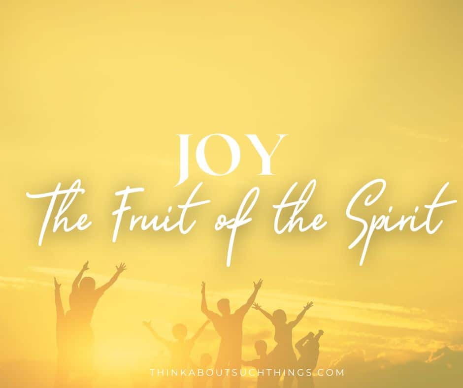 A Powerful Look At The Fruit Of The Spirit Joy Think About Such Things