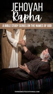 Jehovah Rapha: The Lord Is My Healer {Meaning And Lessons} | Think About Such Things
