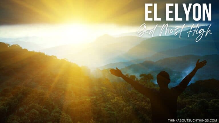 El Elyon: God Most High {Meaning And Lessons} | Think About Such Things