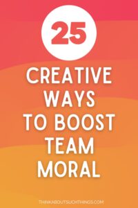 25 Fun And Creative Ways To Boost Team Morale | Think About Such Things