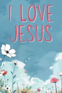 20 Free "I Love Jesus" Images | Think About Such Things